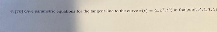 Solved 4. [10] Give parametric equations for the tangent | Chegg.com