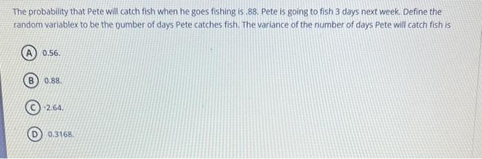 Solved The probability that Pete will catch fish when he | Chegg.com