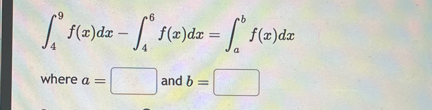 Solved ∫49f(x)dx-∫46f(x)dx=∫abf(x)dxwhere a= ﻿and b= | Chegg.com