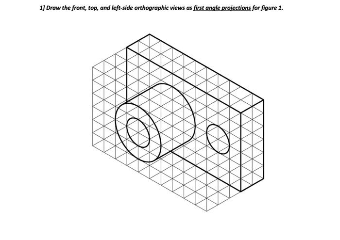 Solved 1] Draw the front, top, and left-side orthographic | Chegg.com