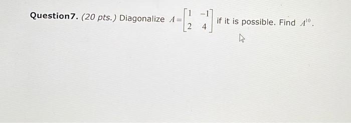Solved Question 7. (20 pts.) Diagonalize A=[12−14] if it is | Chegg.com