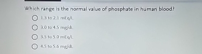 Solved Which range is the normal value of phosphate in human | Chegg.com