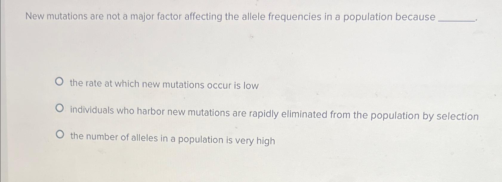 Solved New mutations are not a major factor affecting the | Chegg.com