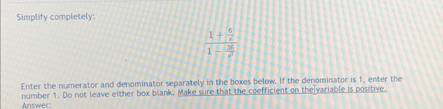 Solved Simplify completely:1+6s1-36s2Enter the numerator and | Chegg.com