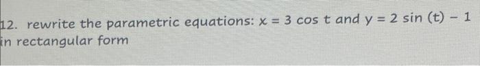 Solved 12. rewrite the parametric equations: x=3cost and | Chegg.com