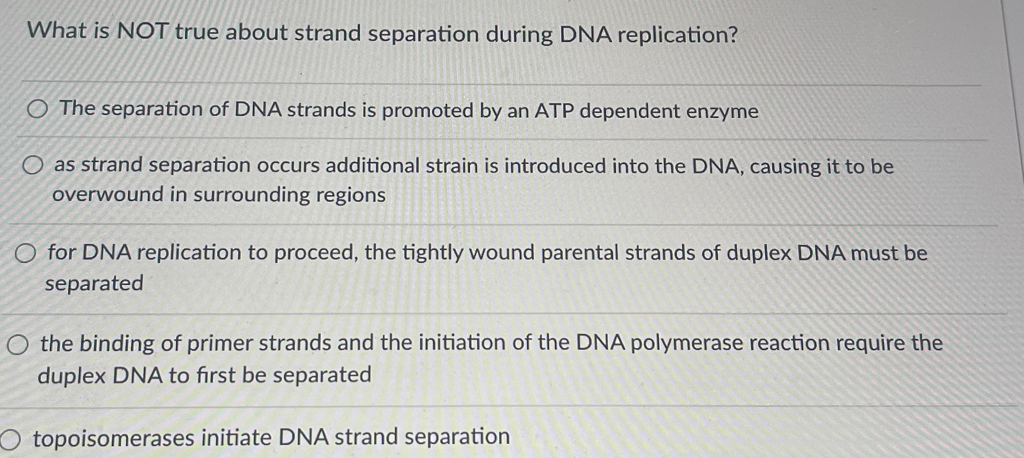 Solved What is NOT true about strand separation during DNA | Chegg.com