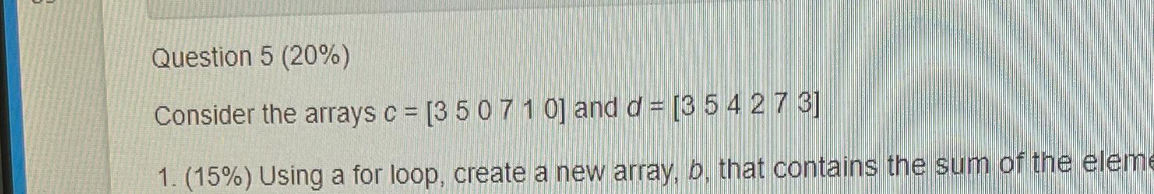 Solved Question 5(20%)\\nConsider the arrays c=[[3,5,0,7,1]] | Chegg.com