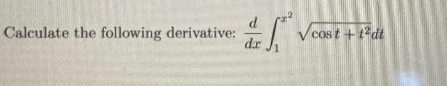 Solved Calculate the following derivative: dxd∫1x2cost+t2dt | Chegg.com