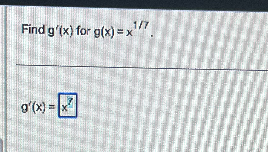 Solved Find g'(x) ﻿for g(x)=x17g'(x)=x7 | Chegg.com