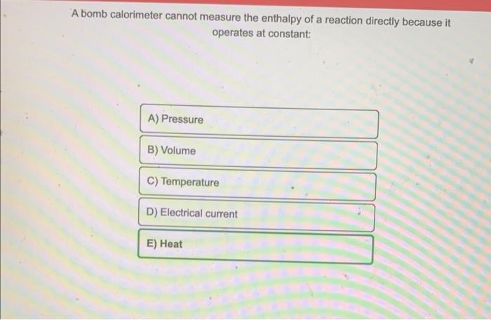 Solved A bomb calorimeter cannot measure the enthalpy of a | Chegg.com