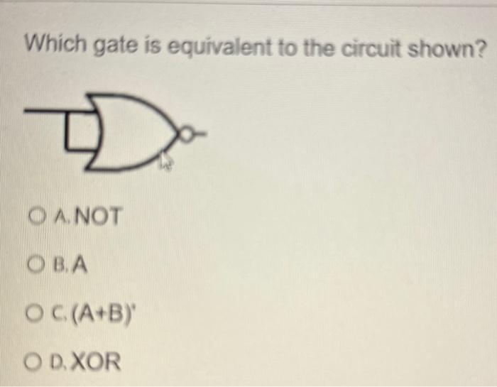 Solved Which gate is equivalent to the circuit shown? A. NOT | Chegg.com