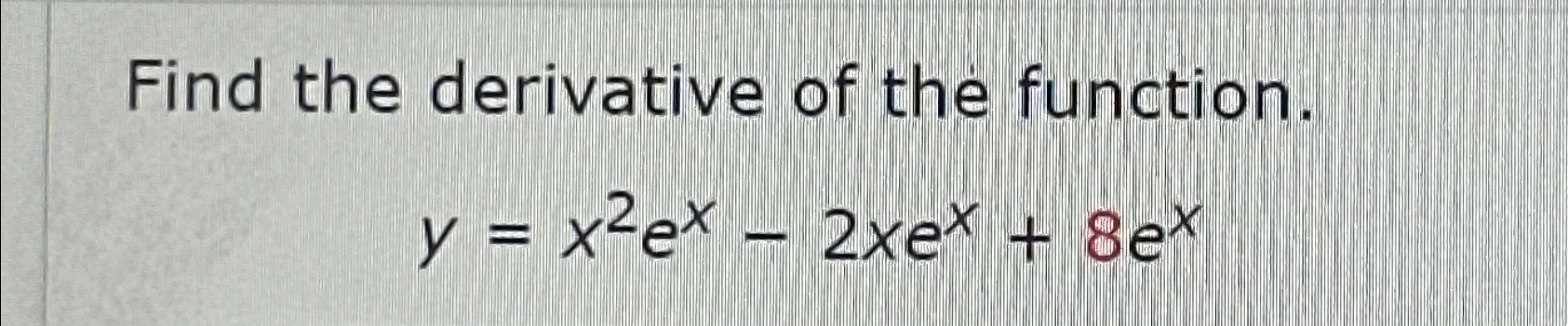 Solved Find the derivative of the function.y=x2ex-2xex+8ex | Chegg.com