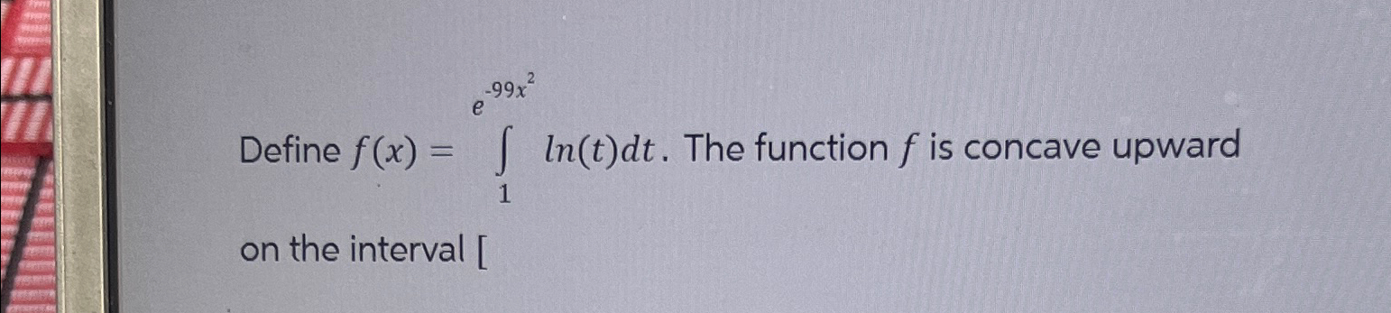Solved Define f(x)=∫1e-99x2ln(t)dt. ﻿The function f ﻿is | Chegg.com