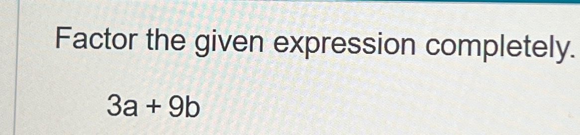 Solved Factor The Given Expression Completely.3a+9b 