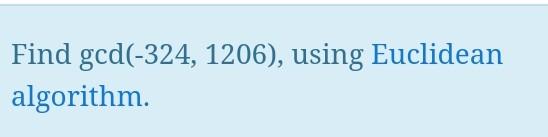 Solved Find gcd(-324, 1206), using Euclidean algorithm. | Chegg.com