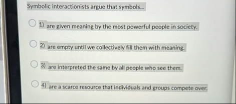 Solved Symbolic interactionists argue that symbols...are | Chegg.com