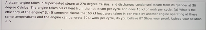 Solved A steam engine takes in superheated steam at 270 | Chegg.com