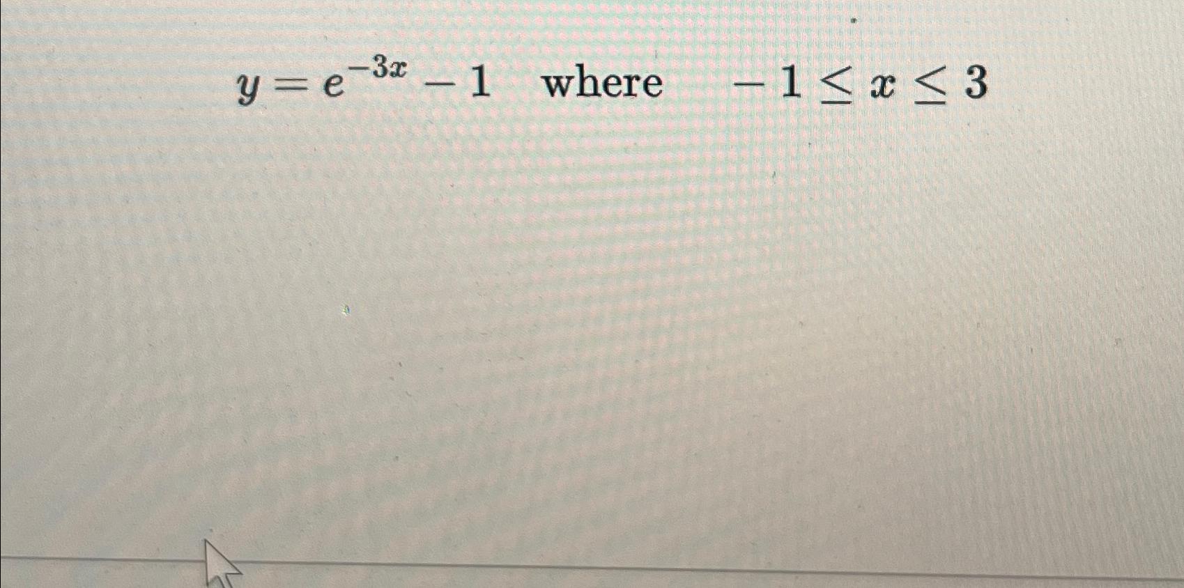 Solved y=e-3x-1 ﻿where -1≤x≤3 | Chegg.com