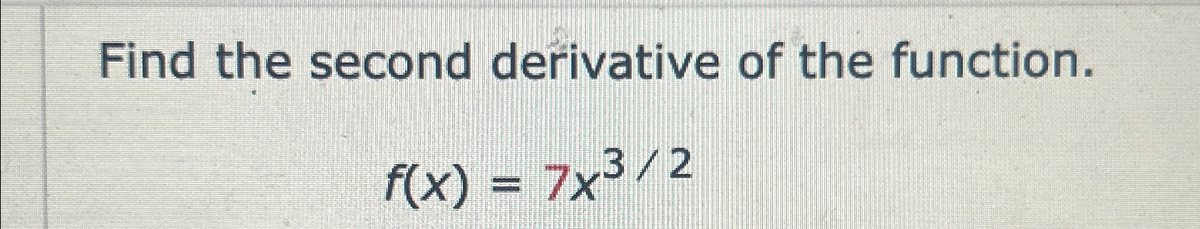 Solved Find the second derivative of the function.f(x)=7x32 | Chegg.com