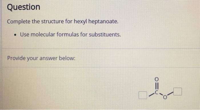 Solved Question Complete the structure for hexyl heptanoate. | Chegg.com