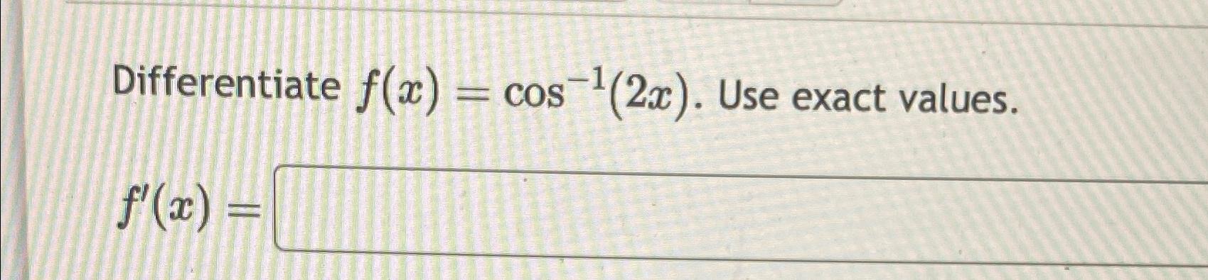 Solved Differentiate f(x)=cos-1(2x). ﻿Use exact | Chegg.com