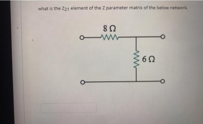 Solved what is the Z21 element of the Z parameter matrix of | Chegg.com