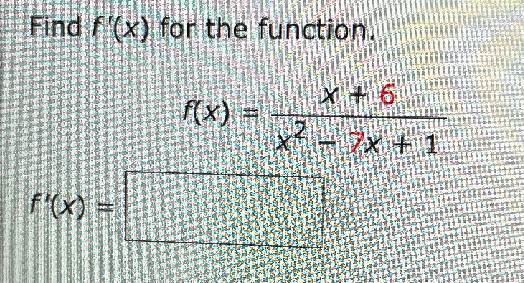 Solved Find f'(x) ﻿for the function.f(x)=x+6x2-7x+1f'(x)= | Chegg.com