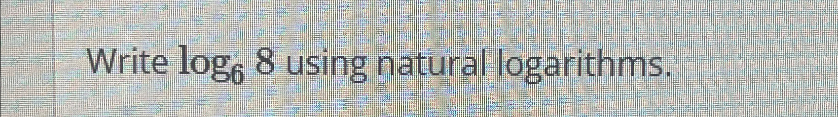 Solved Write log68 ﻿using natural logarithms. | Chegg.com