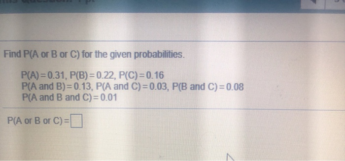 Solved Find P(A or B or C) for the given probabilities. | Chegg.com