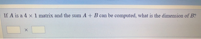 Solved If A is a 4 x 1 matrix and the sum A + B can be | Chegg.com