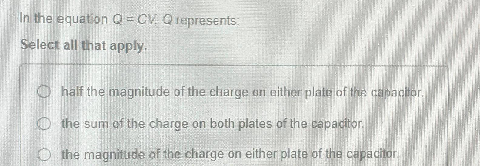 Solved In the equation Q=CV,Q represents:\\nSelect all that | Chegg.com