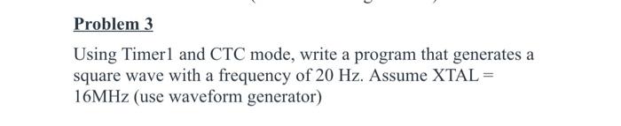 Solved Problem 3 Using Timer1 And Ctc Mode Write A Program