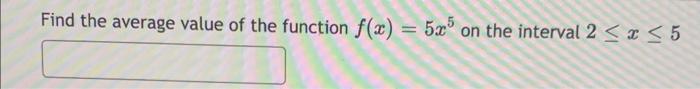 Solved Find the average value of the function f(x)=5x5 on | Chegg.com