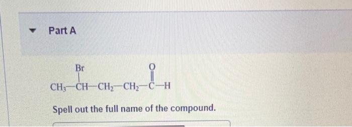 Solved Part A Br CH3-CH-CH2-CH2-C-H Spell out the full name | Chegg.com