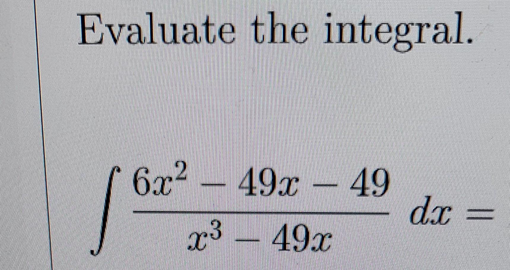 Solved Evaluate the integral. ∫x3−49x6x2−49x−49dx= | Chegg.com