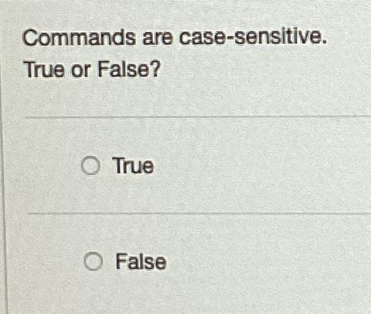 Solved Commands are case-sensitive. ﻿True or False?TrueFalse | Chegg.com