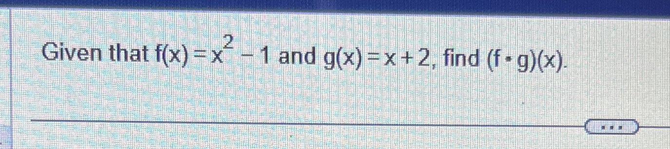 Solved Given that f(x)=x2-1 ﻿and g(x)=x+2, ﻿find (f*g)(x) | Chegg.com
