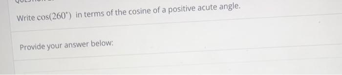 Solved Write cos(260∘) in terms of the cosine of a positive | Chegg.com