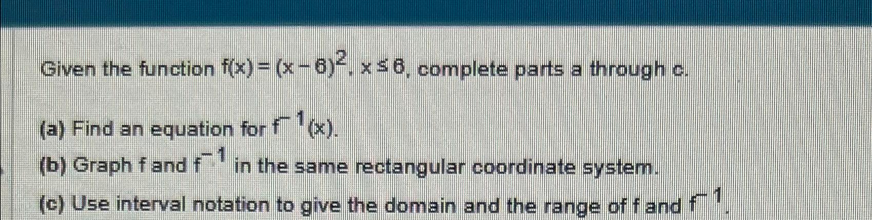 Solved Given the function f(x)=(x-6)2,x≤6, ﻿complete parts a | Chegg.com