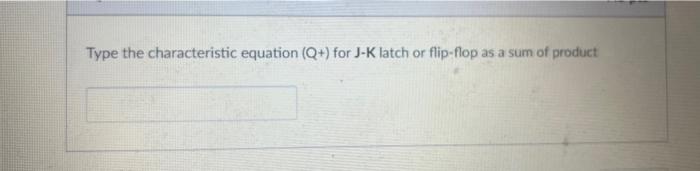 Solved Type the characteristic equation (Q+) for J−K latch | Chegg.com