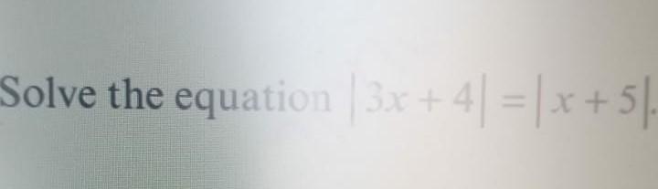 Solved Solve the equation |3x + 4) = x + 5|. | Chegg.com