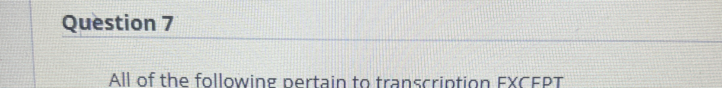 Solved All of the following pertain to transcrintion except | Chegg.com
