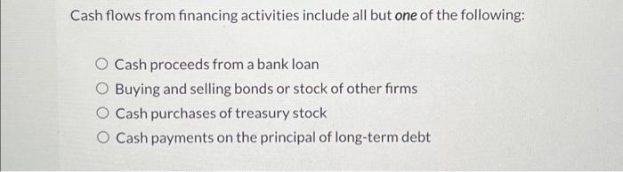 Solved Cash flows from financing activities include all but | Chegg.com