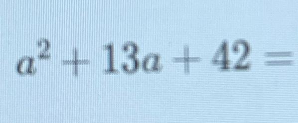 Solved a2+13a+42= | Chegg.com