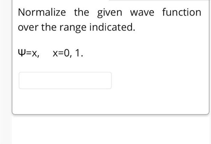 Solved Normalize the given wave function over the range | Chegg.com