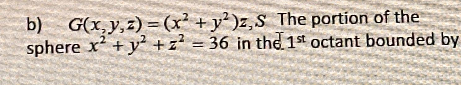 b) G(x,y,z)=(x2+y2)z,S ﻿The portion of the sphere | Chegg.com