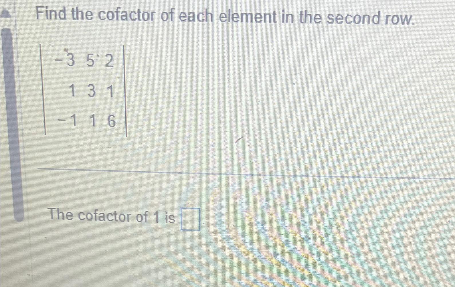Solved Find the cofactor of each element in the second | Chegg.com