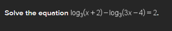 Solved Solve the equation log3(x+2)-log3(3x-4)=2 | Chegg.com