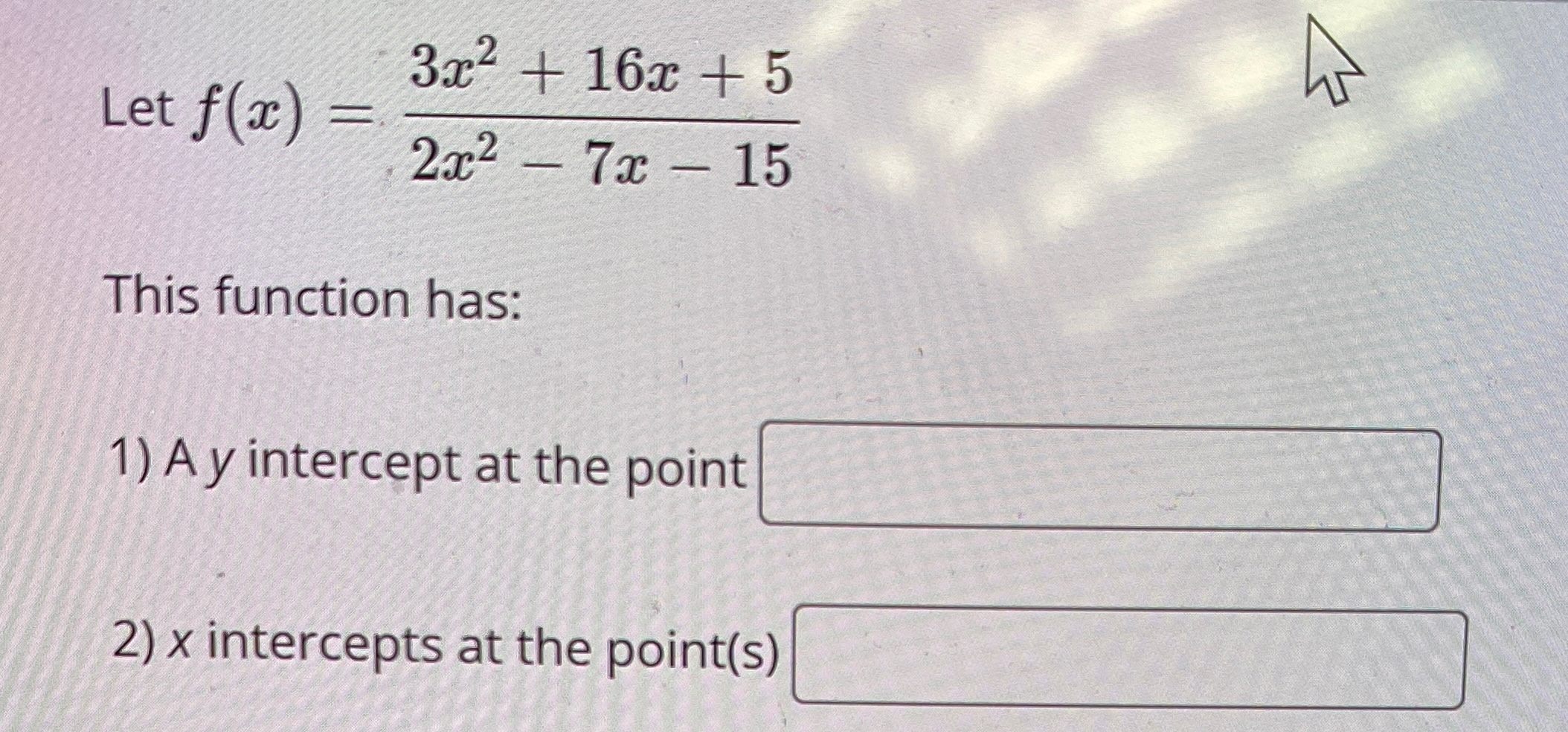 Solved Let f(x)=3x2+16x+52x2-7x-15This function has:A y | Chegg.com
