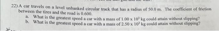 Solved 22) A car travels on a level unbanked circular track | Chegg.com